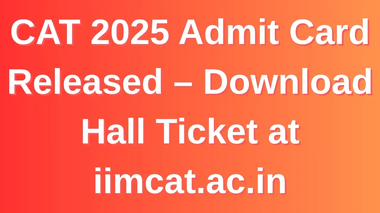 CAT 2025 Admit Card Released – Download Hall Ticket at iimcat.ac.in
